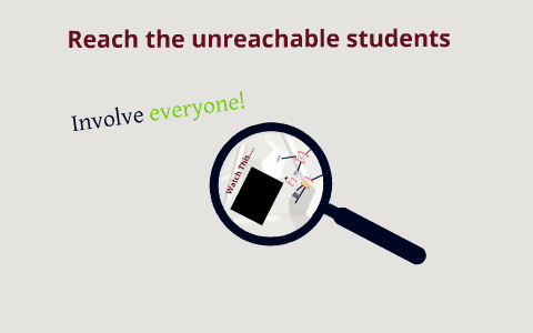 Reaching the Unreachable Students by Nicole Higuera on Prezi