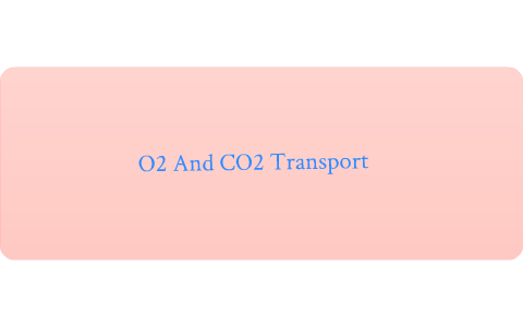 O2 and CO2 Transport by taylor wallace on Prezi