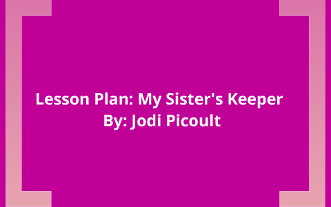 Lesson Plan: My Sister's Keeper by Melinda Hoffman on Prezi