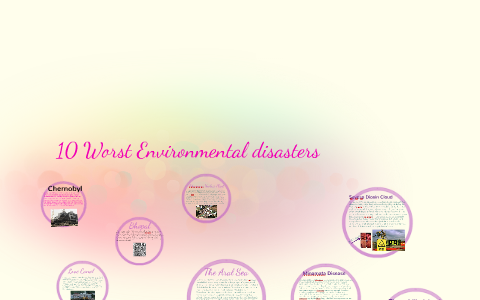 10 Worst Environmental disasters by melissa camacho on Prezi