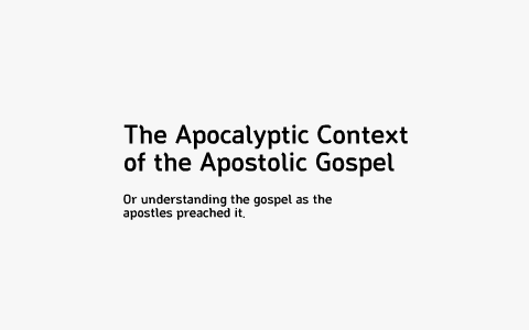 The Apocalyptic Context of the Apostolic Gospel by sam parsons on Prezi
