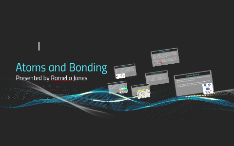 Atoms and Bonding by Romello Jones on Prezi