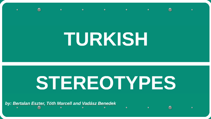 TURKISH STEREOTYPES by Eszter Bertalan on Prezi