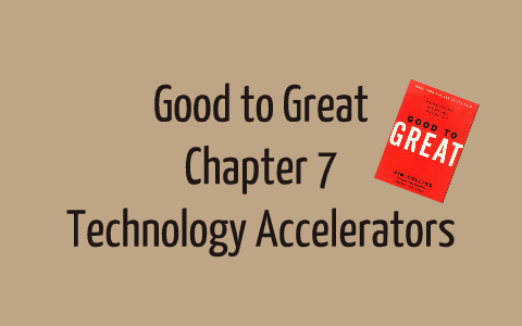 Good to Great: Chapter 7 Technology Accelerators by Cindy Tierney on Prezi