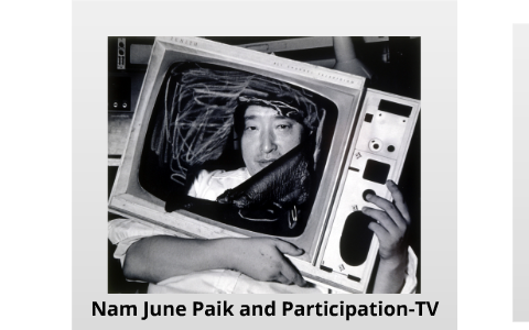 Nam June Paik and Participation TV by Angela Bartholomew on Prezi