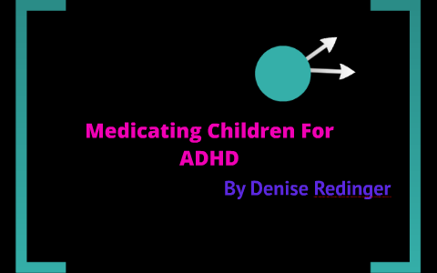 Medicating Children For ADHD by Denise Redinger on Prezi