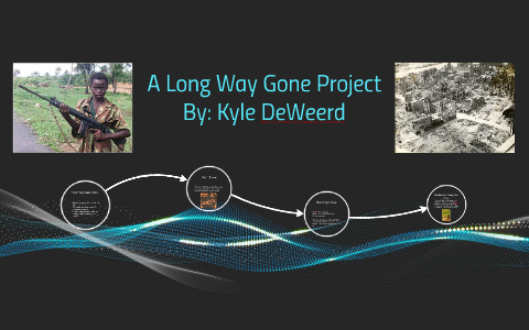 A Long Way Gone Project by Kyle DeWeerd on Prezi