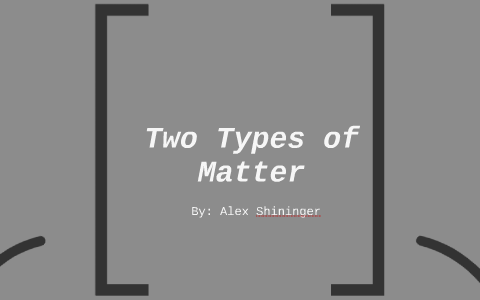 Two Types of Matter by Alex Shininger on Prezi