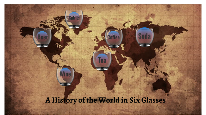 A History of the World in Six Glasses by Hermonie Ali on Prezi