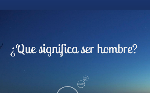 ¿Que significa ser hombre? by Daniel Espinosa on Prezi