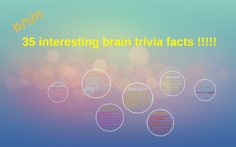35 interesting brain trivia facts !!!!! by sierra hardister on Prezi