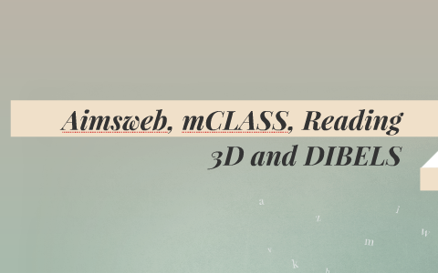 Aims, DIBELS, MClass, Reading 3D by Meghan Boulhosa on Prezi