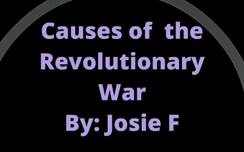 Causes of Revolutionary War by Josie Fernandez on Prezi