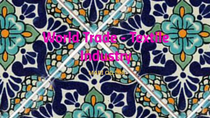 World Trade - Textile Industry by Ida Lund on Prezi