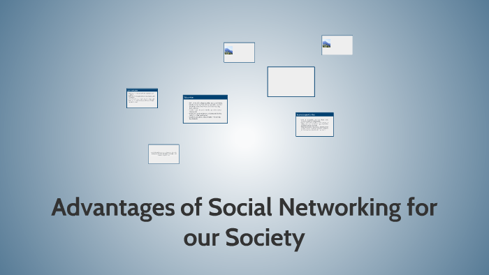 Advantages of Social Networking for our Society by on Prezi