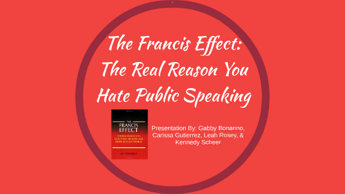 The Francis Effect: The Real Reason You Hate Public Speaking by Carissa ...