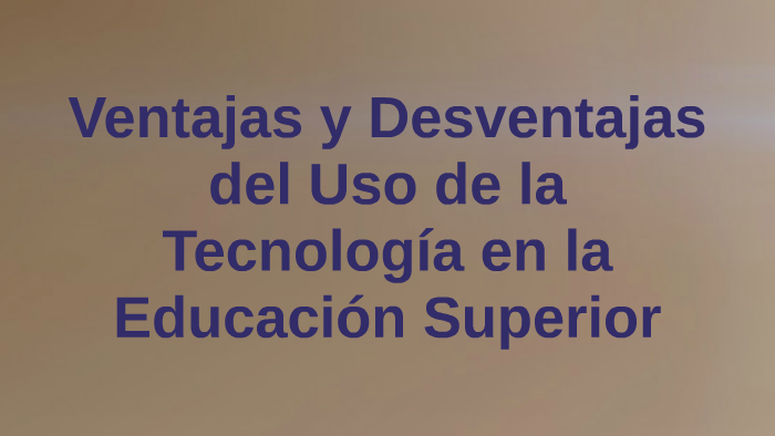 Ventajas y Desventajas del Uso de la Tecnología en la Educac by Cyndy ...