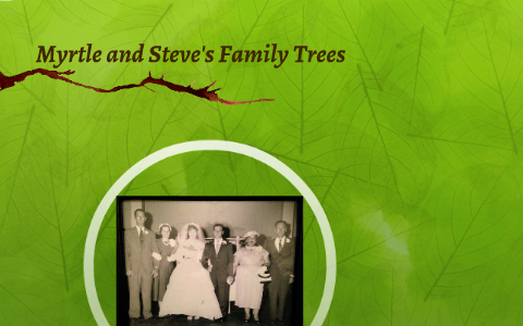 Myrtle and Steve's Family Trees by Matt Bourgeois on Prezi