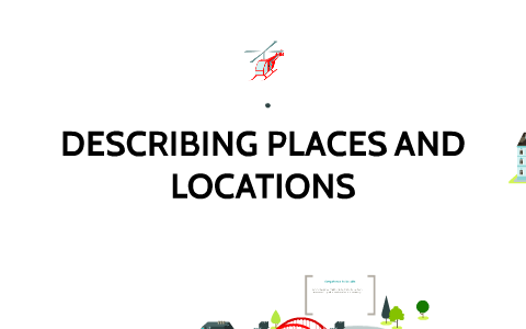 DESCRIBING PLACES AND LOCATIONS by on Prezi