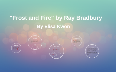 "Frost and Fire" by Ray Bradbury by Elisa Kwon on Prezi