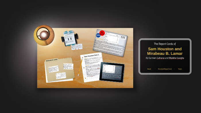 Sam Houston and Mirabeau Lamar Report Cards by carmen cutrona on Prezi