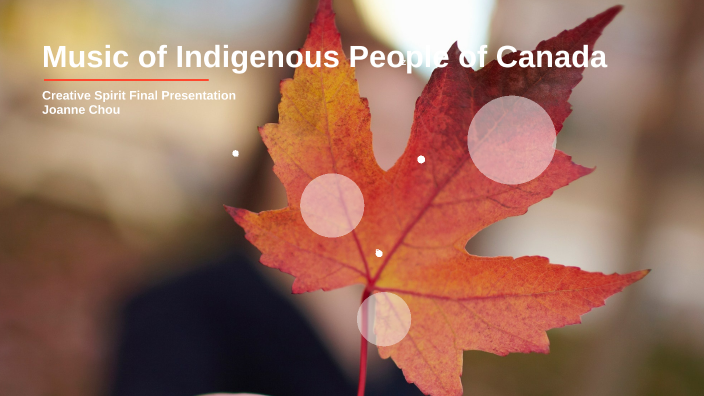 Music of Indigenous Peoples of Canada by Joanne Chou on Prezi