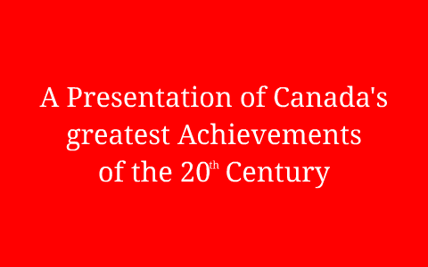 Canada's Greatest Achievements of the 20th Century by Jay Arq on Prezi