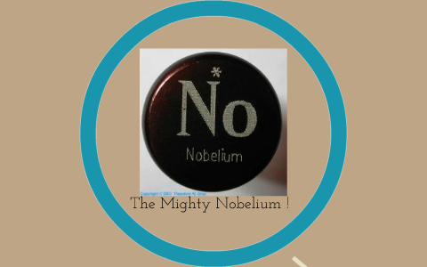 Wonderful world of Nobelium by stephen woudie on Prezi