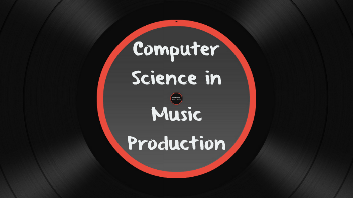 Computer Science and Music Production by Tasmiha Hassan on Prezi