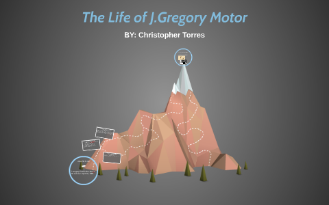 The Life of J.Gregory Motor by chris To on Prezi