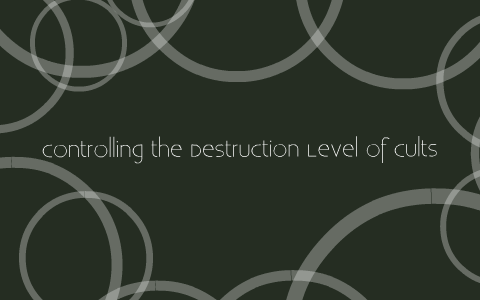 Controlling the Destruction Level of Cults by Em Vander Weide on Prezi