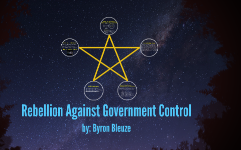 Rebellion Against Government Control by Byron Bleuze on Prezi
