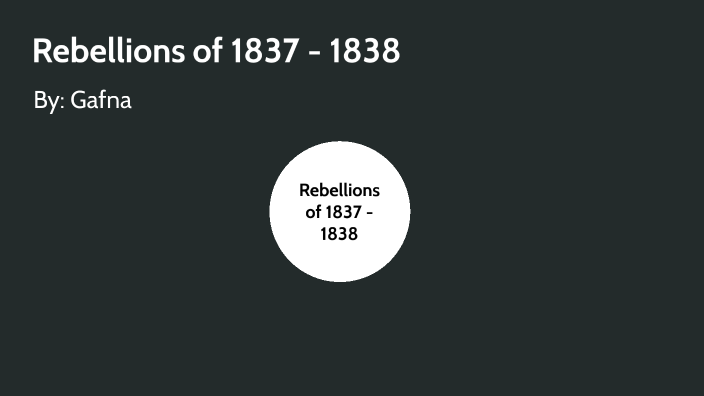 Rebellions of 1837-1838 by Gafna T on Prezi