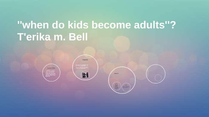 when do kids become adults''? by Tiffany Burks on Prezi