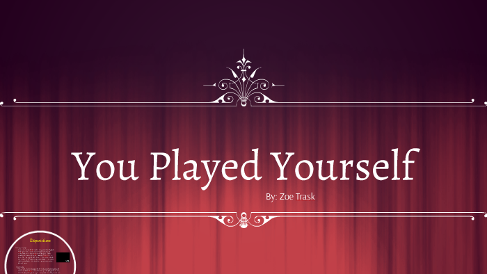 You Played Yourself by zoe trask on Prezi