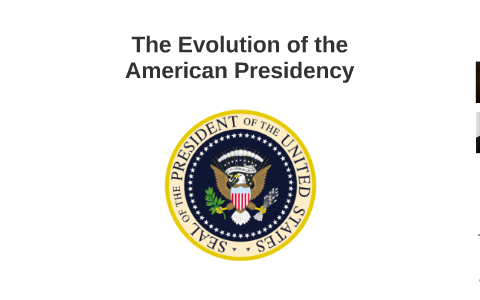 The Evolution of the American Presidency by Sherrie Wang on Prezi