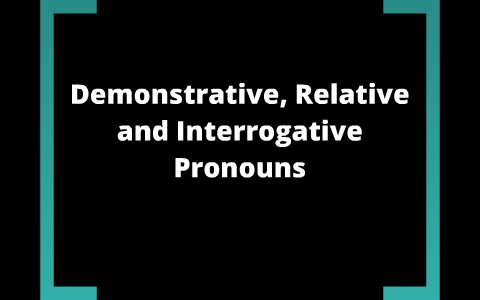 Demonstrative, Relative and Interrogative Pronouns by Kaleeb Dishma on ...