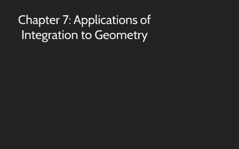 Chapter 7: Applications of Integration to Geometry by C. R. on Prezi