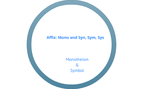 Affix: Mono and syn, sym, sys by Antonio Gutierrez on Prezi