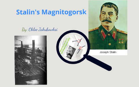Stalin's Magnitogorsk by chloe j on Prezi