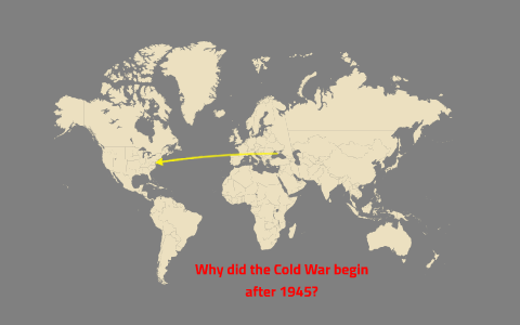 Why did the Cold War begin after 1945? by on Prezi