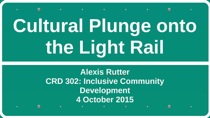 Cultural Plunge onto the Light Rail by Alexis Rutter on Prezi