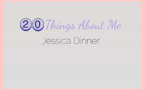 20 Things About Me by Jessica Dinner on Prezi