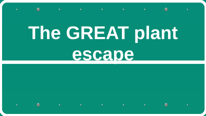 The GREAT plant escape by baylun green on Prezi