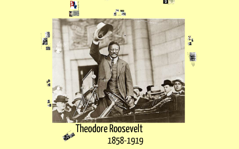 Theodore Roosevelt by Cameron Lucero on Prezi