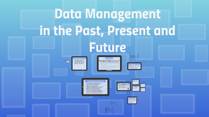 Data Management in the Past, Present, and Future by Bianca M on Prezi