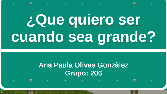 ¿Que quiero ser cuando sea grande? by Ana Paula Olivas González on Prezi