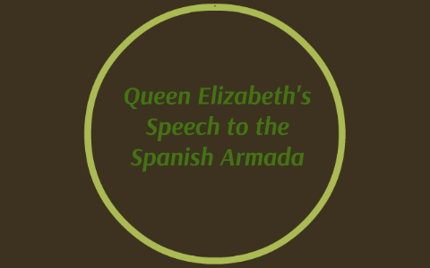 Queen Elizabeth's Speech to the Spanish Armada by maddy mullaney on Prezi