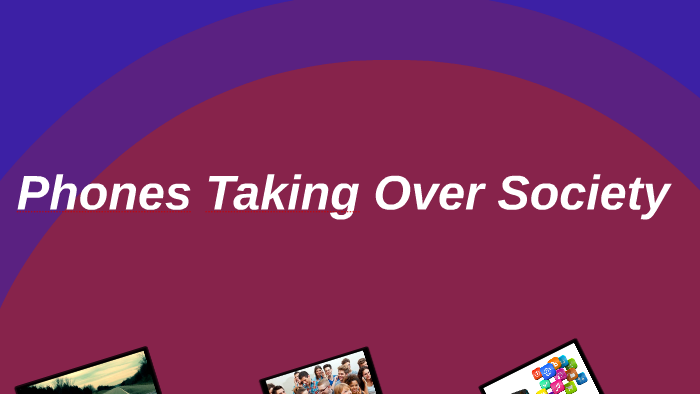 Phones Taking Over Society by Andriana Stephens on Prezi