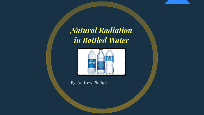 Radiation in Bottled Water by Andrew Phillips on Prezi